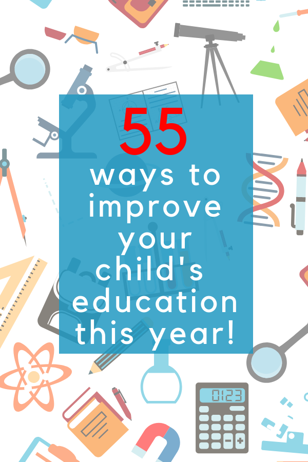 55 Ways To Improve Your Child's Education This Year